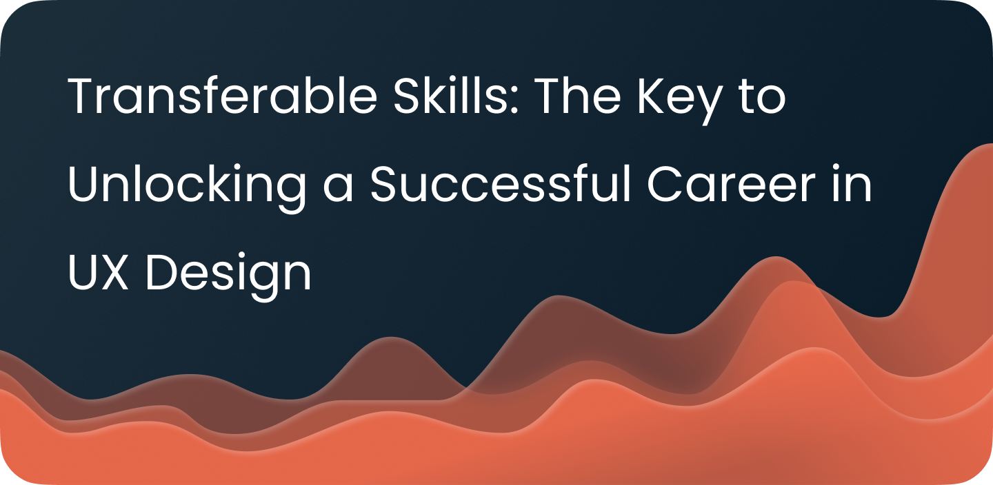 “Transferable Skills: The Key to Unlocking a Successful Career in UX Design” - UX Shark